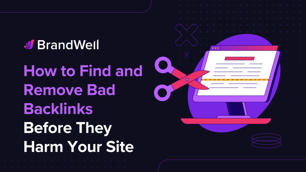 How to Find and Remove Bad Backlinks Before They Harm Your Site - BrandWell